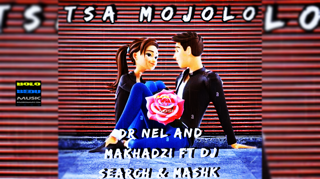 TSA-MOJOLO-Dr-Nel-and-Makhadzi-ft-Dj-Search-Mashk - bolobedumusic